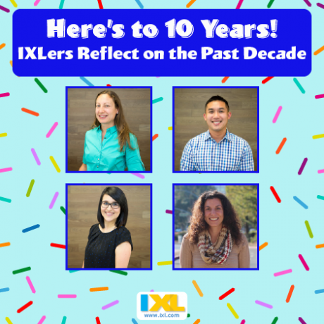Here’s to 10 years! IXLers Reflect on the Past Decade - IXL Official Blog