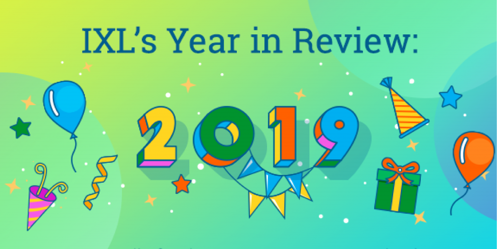 IXL’s 2019 Year in Review - IXL Official Blog
