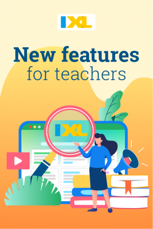 New IXL features for teachers - IXL Official Blog