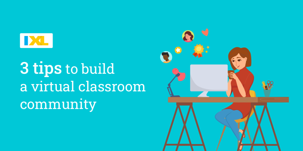 3 tips to build a virtual classroom community - IXL Official Blog