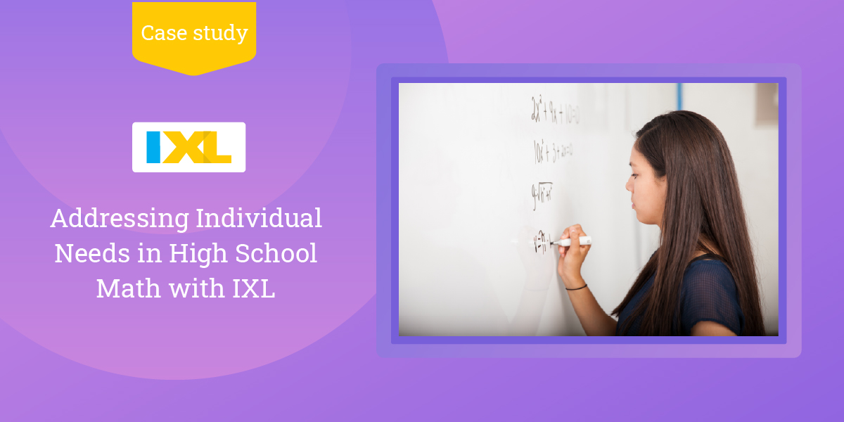 Meeting Individual Needs in High School Algebra and Geometry - IXL ...