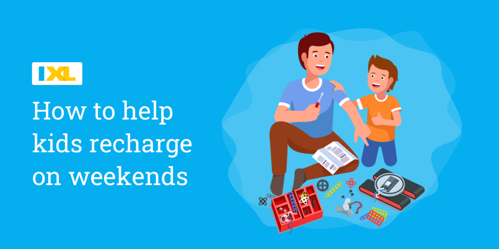 How to help kids recharge on weekends - IXL Official Blog
