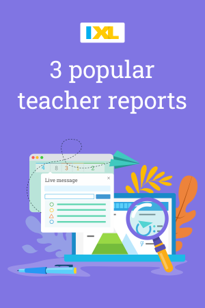 3 popular teacher reports on IXL - IXL Official Blog