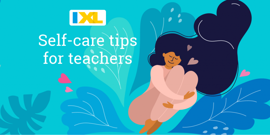 Self-care tips for teachers - IXL Official Blog