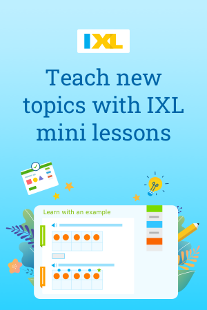 Teach new topics with IXL mini lessons - IXL Official Blog