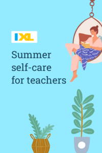 Summer self-care ideas for teachers - IXL Official Blog