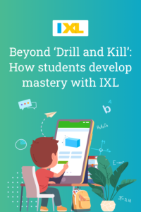 Beyond ‘Drill and Kill’: How students develop mastery with IXL - IXL ...