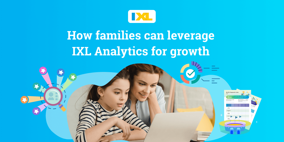 How families can leverage IXL Analytics for growth - IXL Official Blog