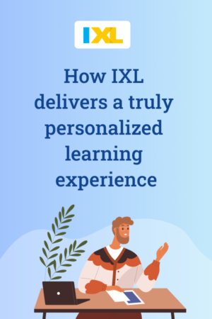 How IXL delivers a truly personalized learning experience - IXL ...