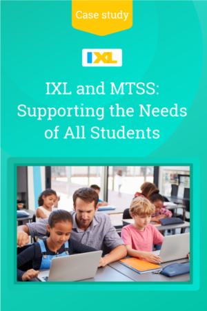 IXL and MTSS: Supporting the Needs of All Students - IXL Official Blog