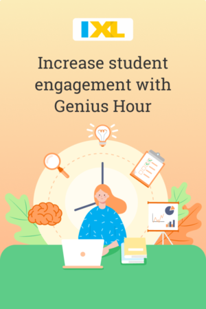 Increase student engagement with a ‘Genius Hour’ - IXL Official Blog