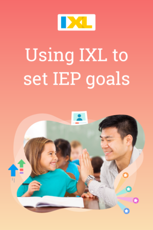 Using IXL to set IEP goals - IXL Official Blog