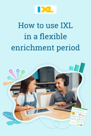 How to use IXL in a flexible enrichment period - IXL Official Blog