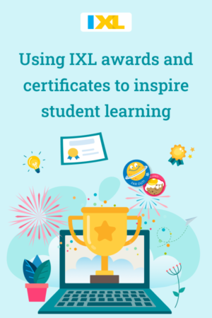 Using IXL awards and certificates to inspire learning - IXL Official Blog