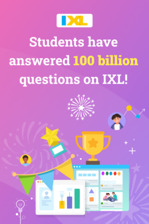 Students have answered 100 billion questions on IXL! - IXL Official Blog