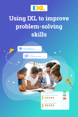 Using IXL to improve problem-solving skills - IXL Official Blog