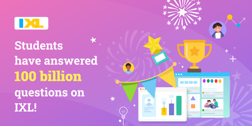 Students have answered 100 billion questions on IXL! - IXL Official Blog