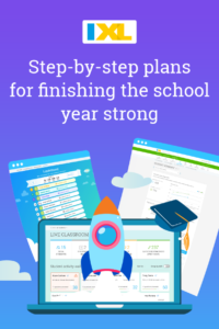 Step-by-step plans for finishing the school year strong - IXL Official Blog
