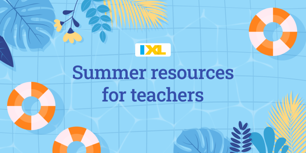 4 ways to set up for a summer of learning - IXL Official Blog