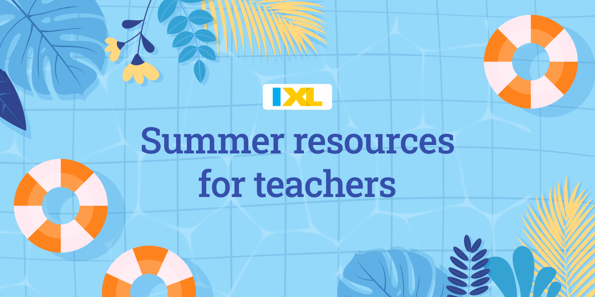 4 ways to set up for a summer of learning - IXL Official Blog
