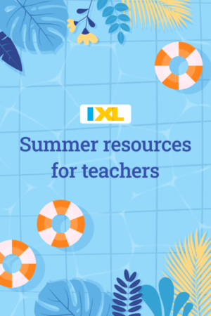 4 ways to set up for a summer of learning - IXL Official Blog