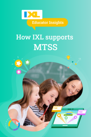 Tips from teachers: How IXL supports MTSS - IXL Official Blog