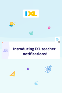 Introducing IXL teacher notifications: A new way to stay up to date ...