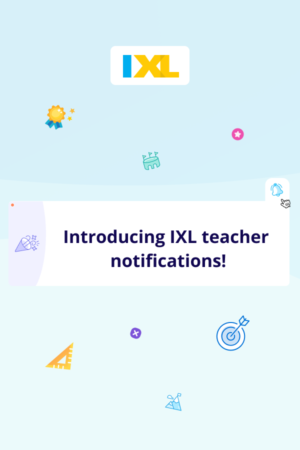 Introducing IXL teacher notifications: A new way to stay up to date ...