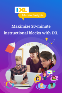 Maximize 20-minute instructional blocks with IXL - IXL Official Blog