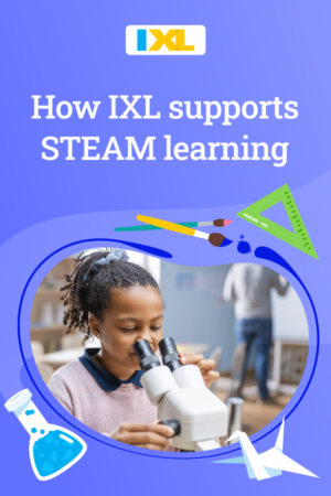 How IXL supports STEM and STEAM learning - IXL Official Blog