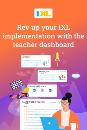 Rev up your IXL implementation with the teacher dashboard - IXL ...