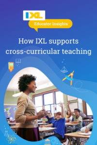 How IXL supports cross-curricular teaching - IXL Official Blog