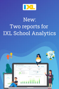 New: Student practice reports for IXL School Analytics - IXL Official Blog