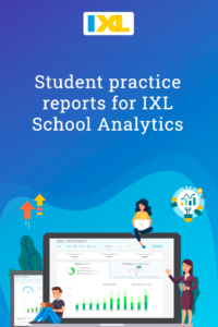 Student practice reports for IXL School Analytics - IXL Official Blog