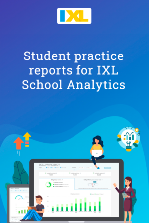 Student practice reports for IXL School Analytics - IXL Official Blog