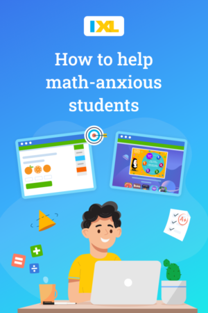 Tips for helping students with math anxiety - IXL Official Blog