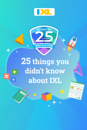 25 things you didn’t know about IXL - IXL Official Blog