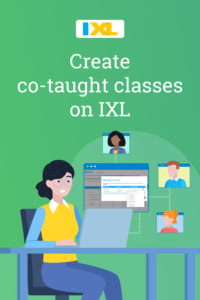 Create co-taught classes on IXL - IXL Official Blog