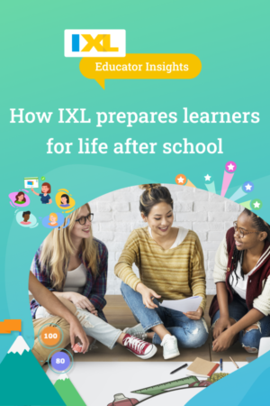 How IXL prepares learners for life after school - IXL Official Blog