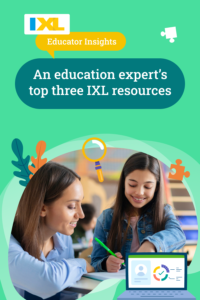 An education expert's top three IXL resources and tips - IXL Official Blog