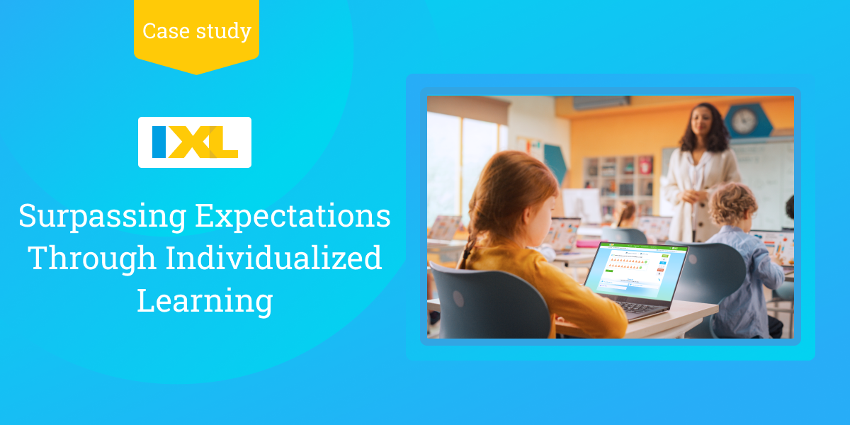 Surpassing Expectations Through Individualized Learning - IXL Official Blog