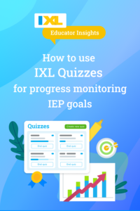 How to use IXL Quizzes for progress monitoring IEP Goals - IXL Official ...