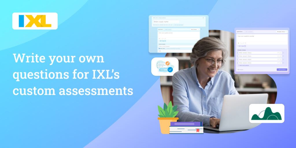 New for IXL assessments: Write your own questions - IXL Official Blog