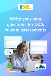 New for IXL assessments: Write your own questions - IXL Official Blog
