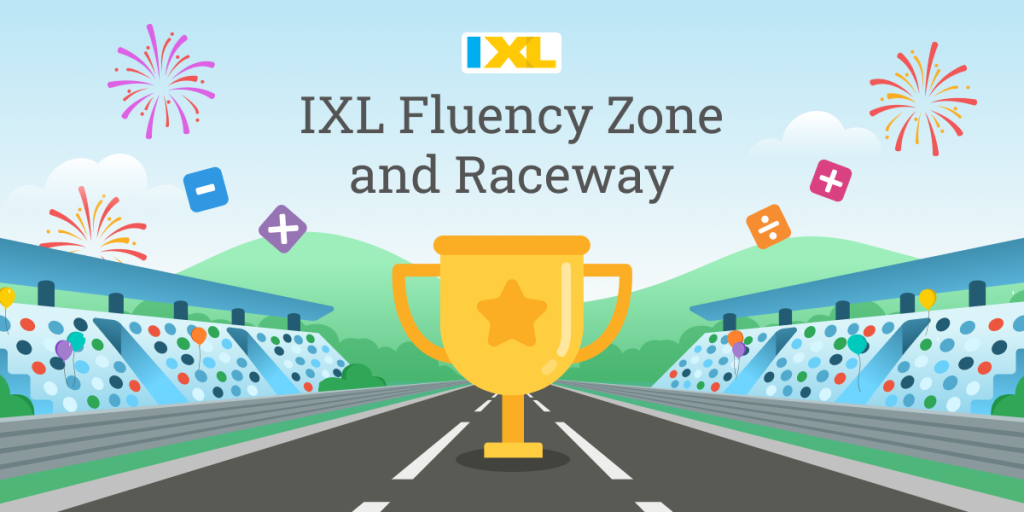 Fluency Zone and Raceway: The fast track to math fluency - IXL Official ...